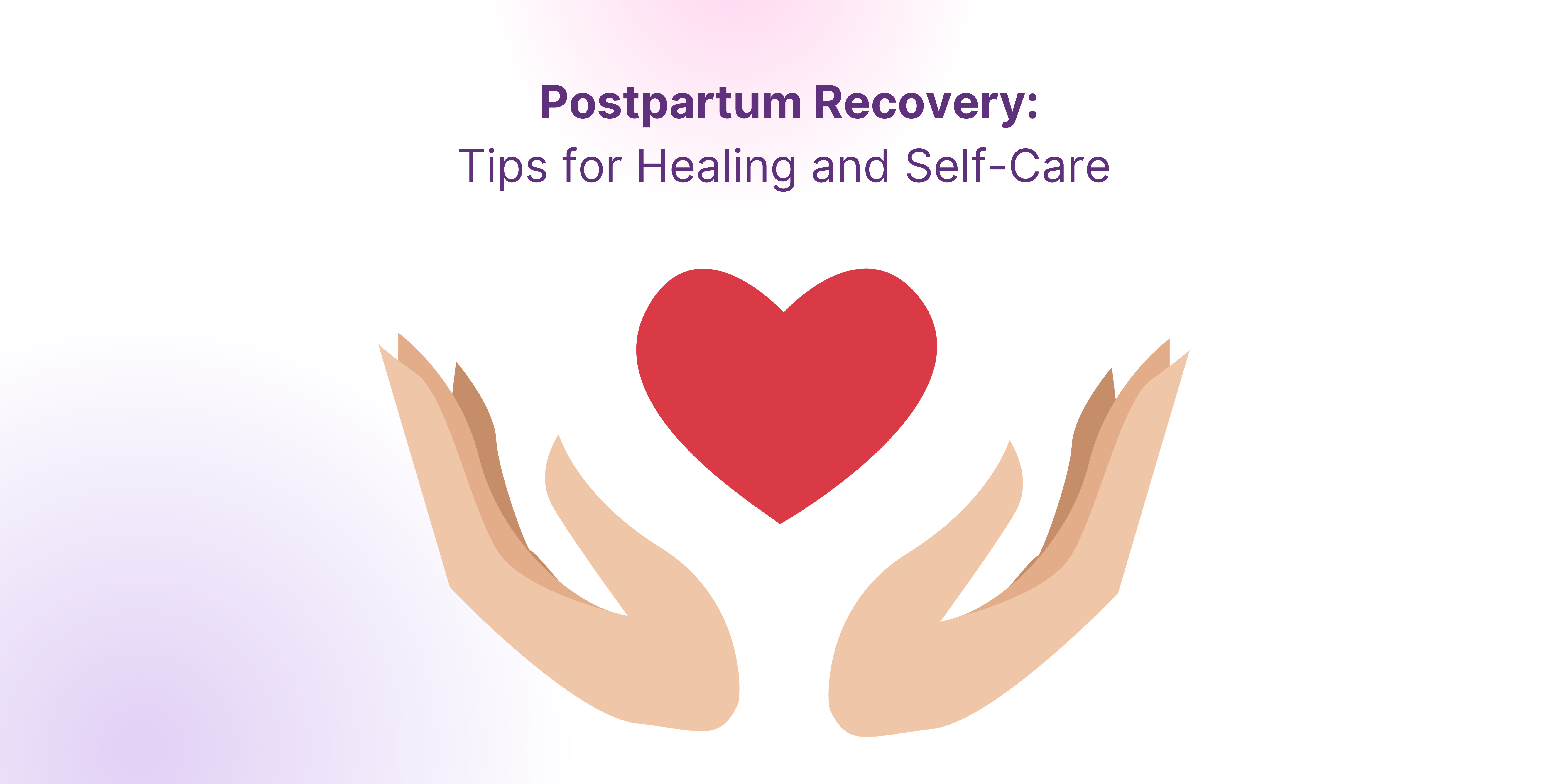 Postpartum Recovery: Tips for Healing and Self-Care