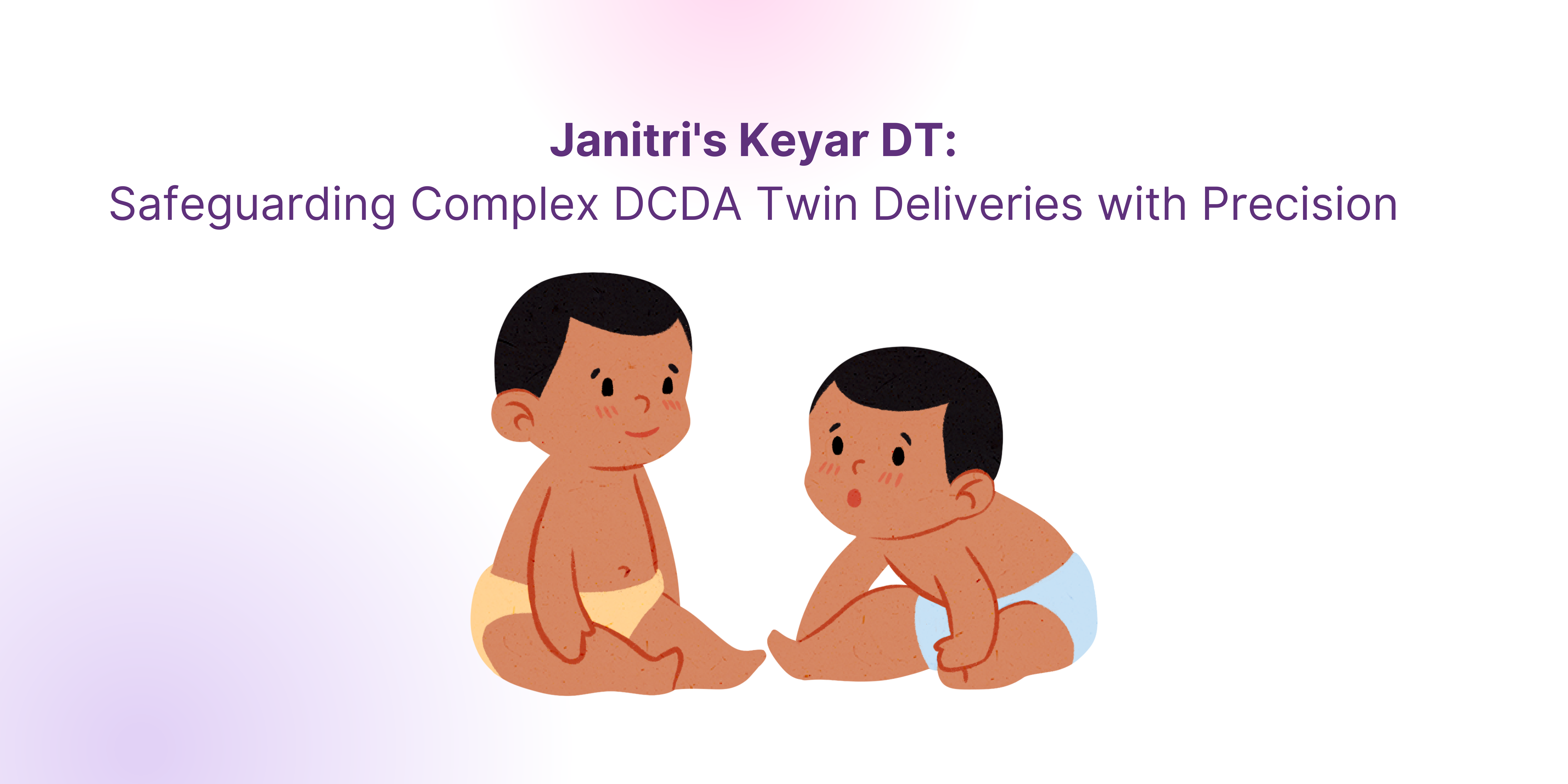 Janitri's Keyar DT ensures safe delivery in complex DCDA twin case.